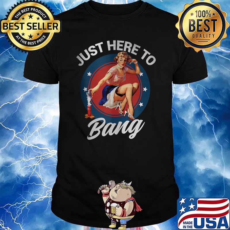 Just Here to Bang 4th of July Pinup Girl Patriotic Fireworks T-Shirt ...