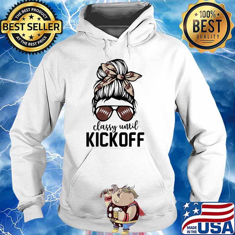 Classy Until Kickoff Messy Bun Football Bleached T-Shirt, hoodie ...