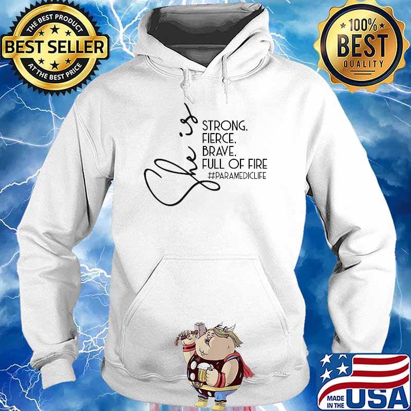She is strong fierce brave full of fire paramediclife shirt, hoodie ...