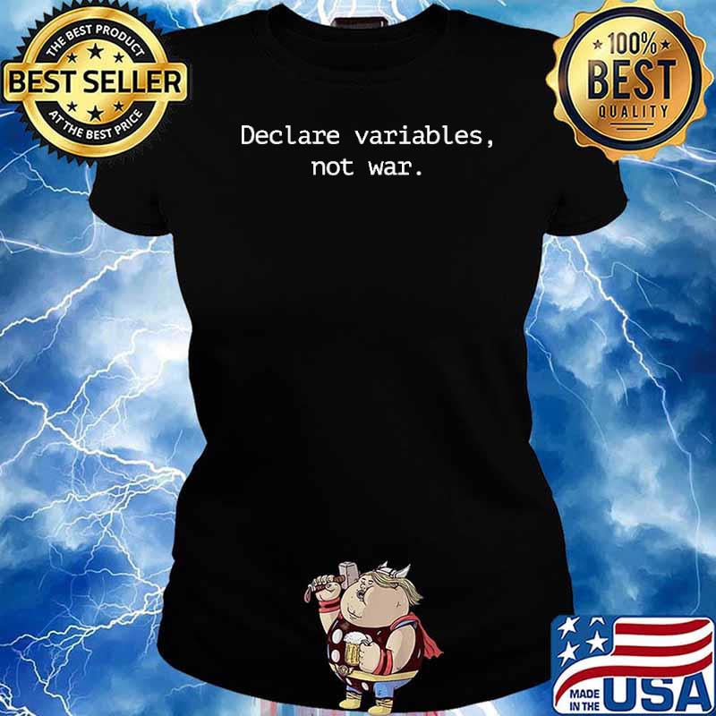 Declare Variables Not War Shirt, hoodie, sweater, long sleeve and tank top