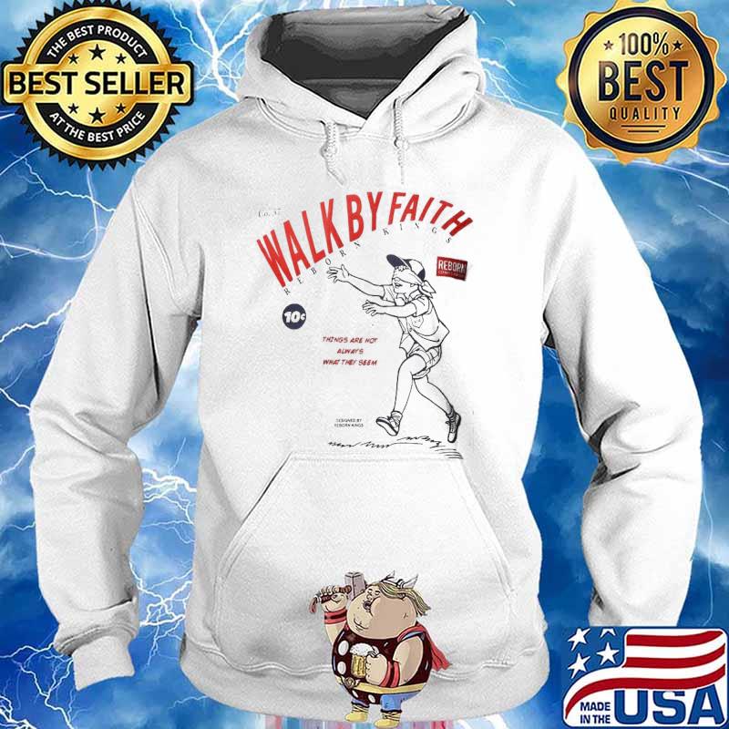 Walk by faith reborn kings things are not always what they seem shirt ...