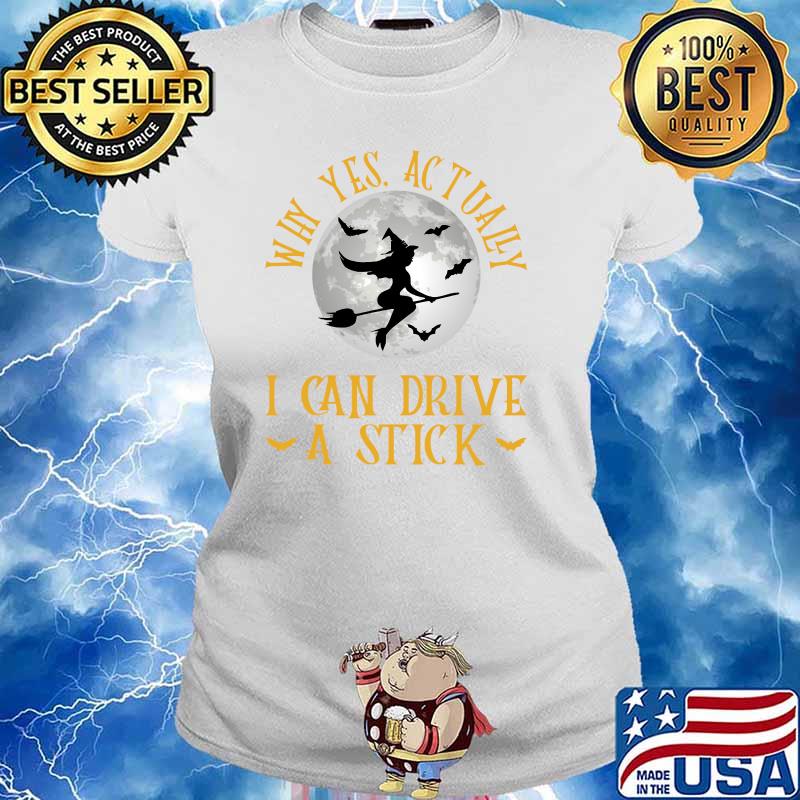 Why Yes Actually I Can Drive A Stick Witch Costume T-shirt, hoodie ...