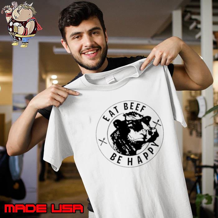 Cow eat beef be happy shirt, hoodie, sweater, long sleeve and tank top